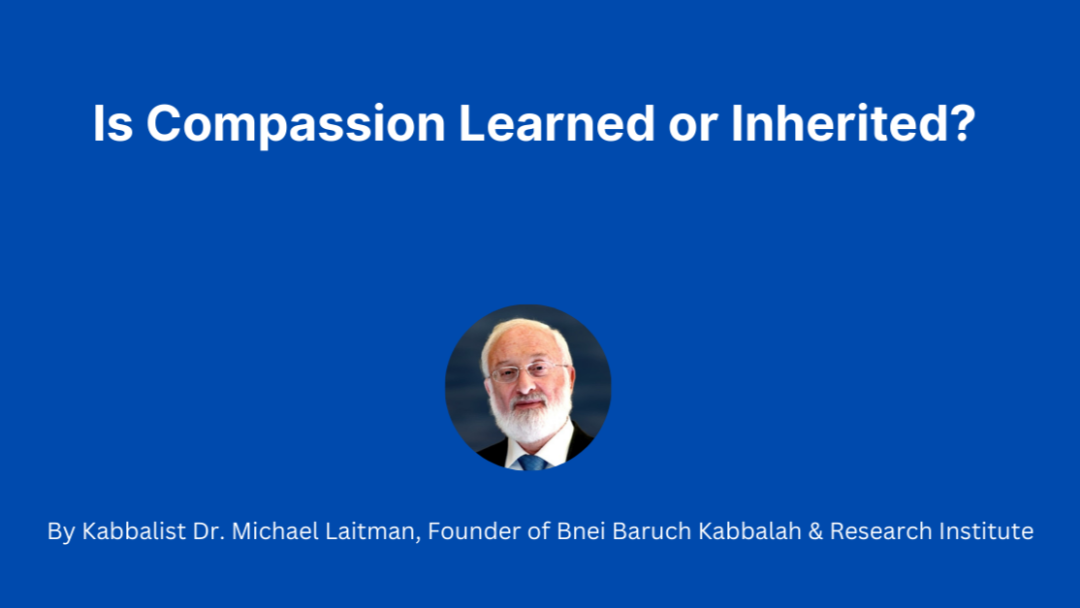 Is Compassion Learned or Inherited? - Dr. Michael LaitmanDr. Michael ...